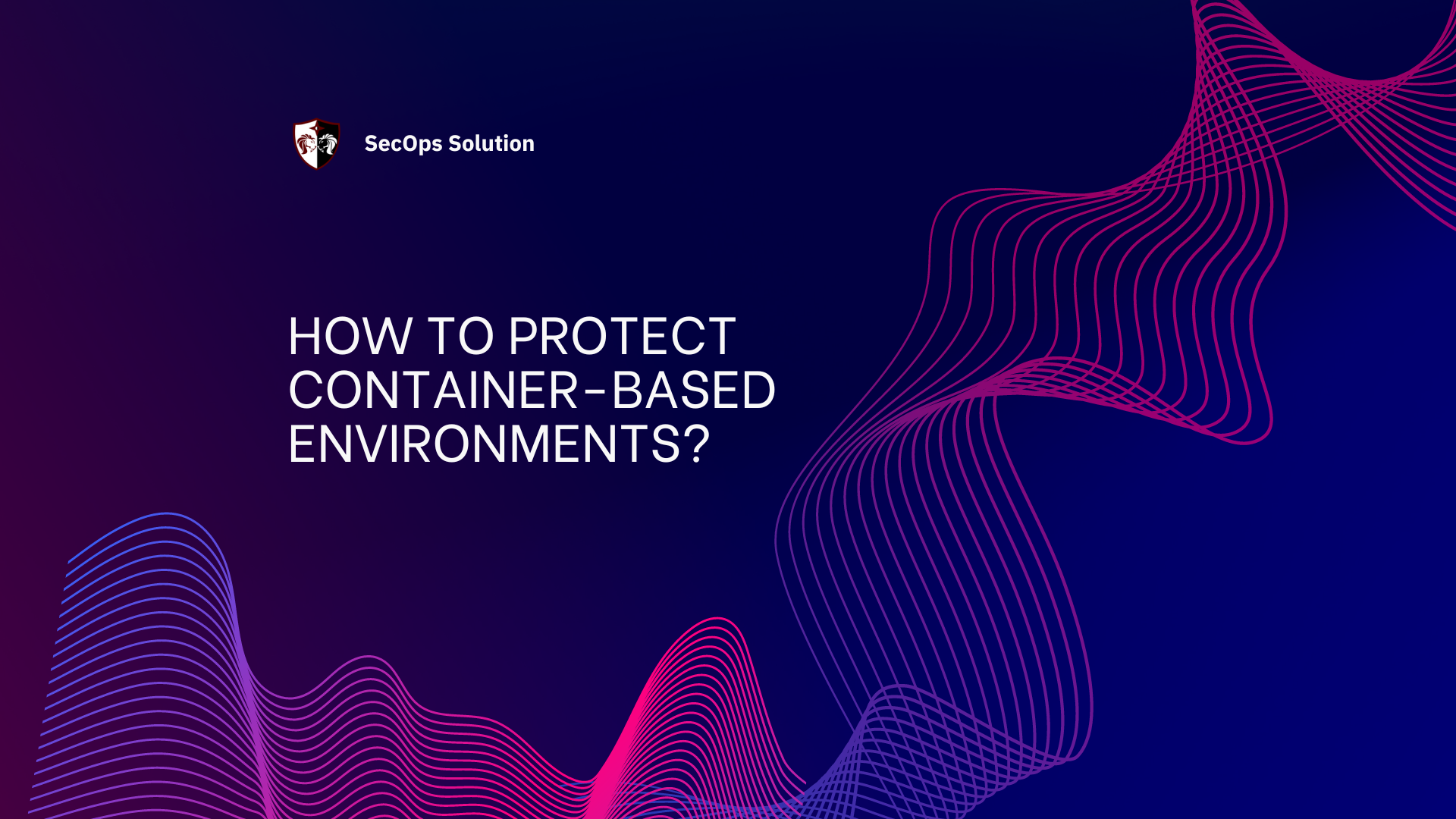 Securing Container Based Environments Secops® Solution